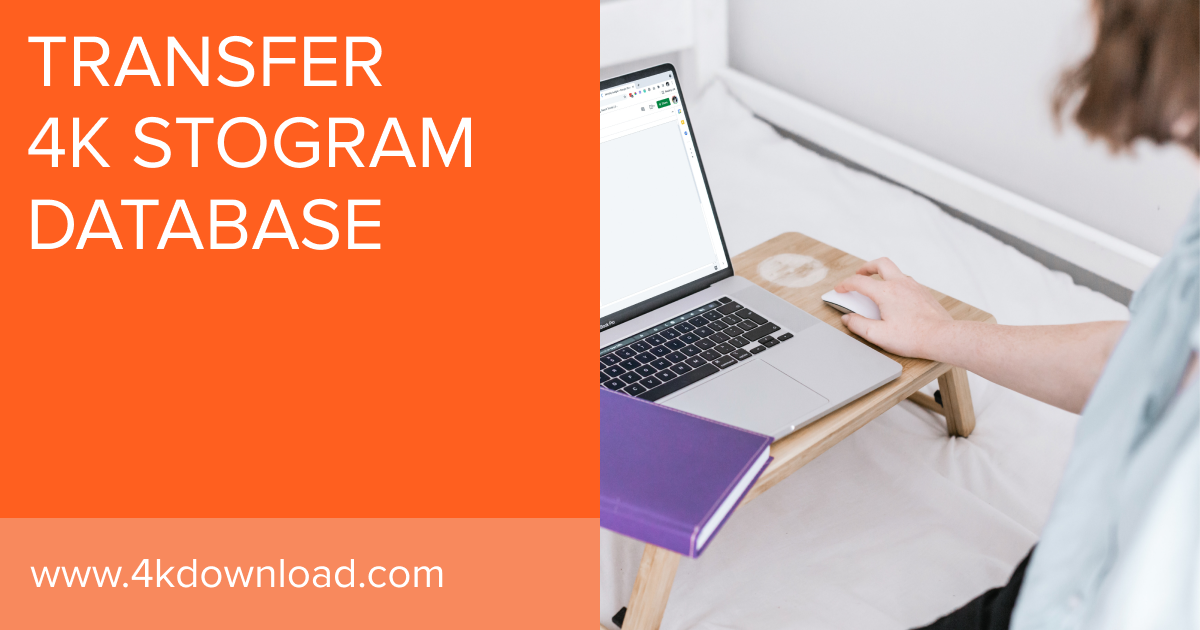 How to Transfer 4K Stogram Database to Another Computer | 4K Download